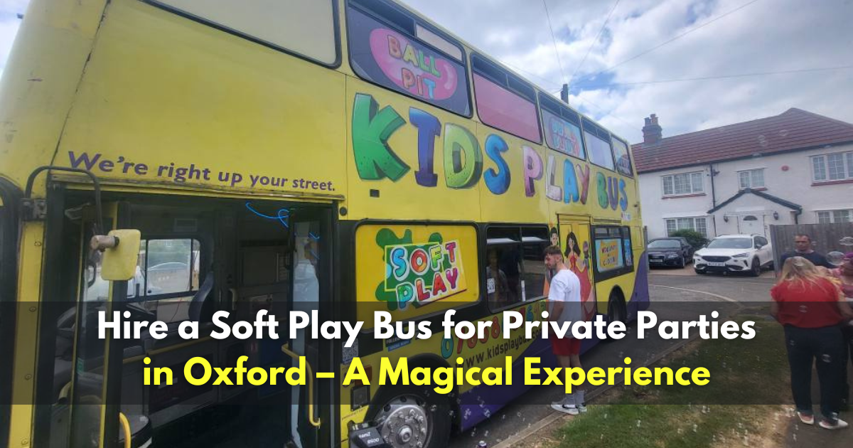 Hire a Soft Play Bus for Private Parties in Oxford – A Magical Experience